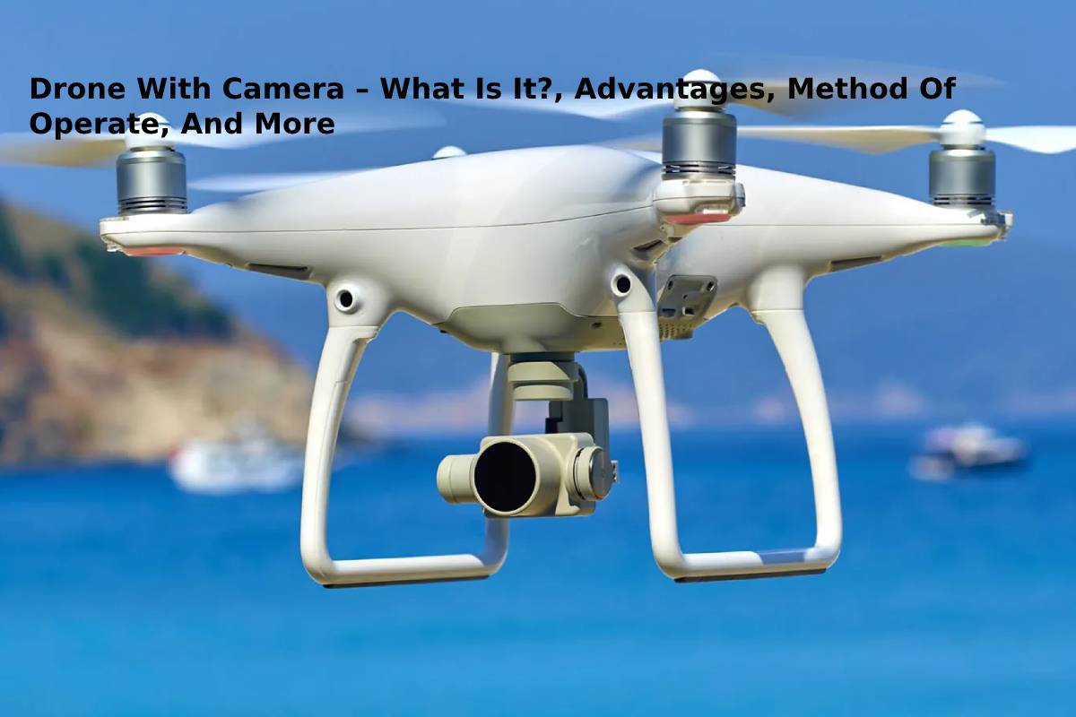 Drone With Camera – What Is It?, Advantages, Method And More